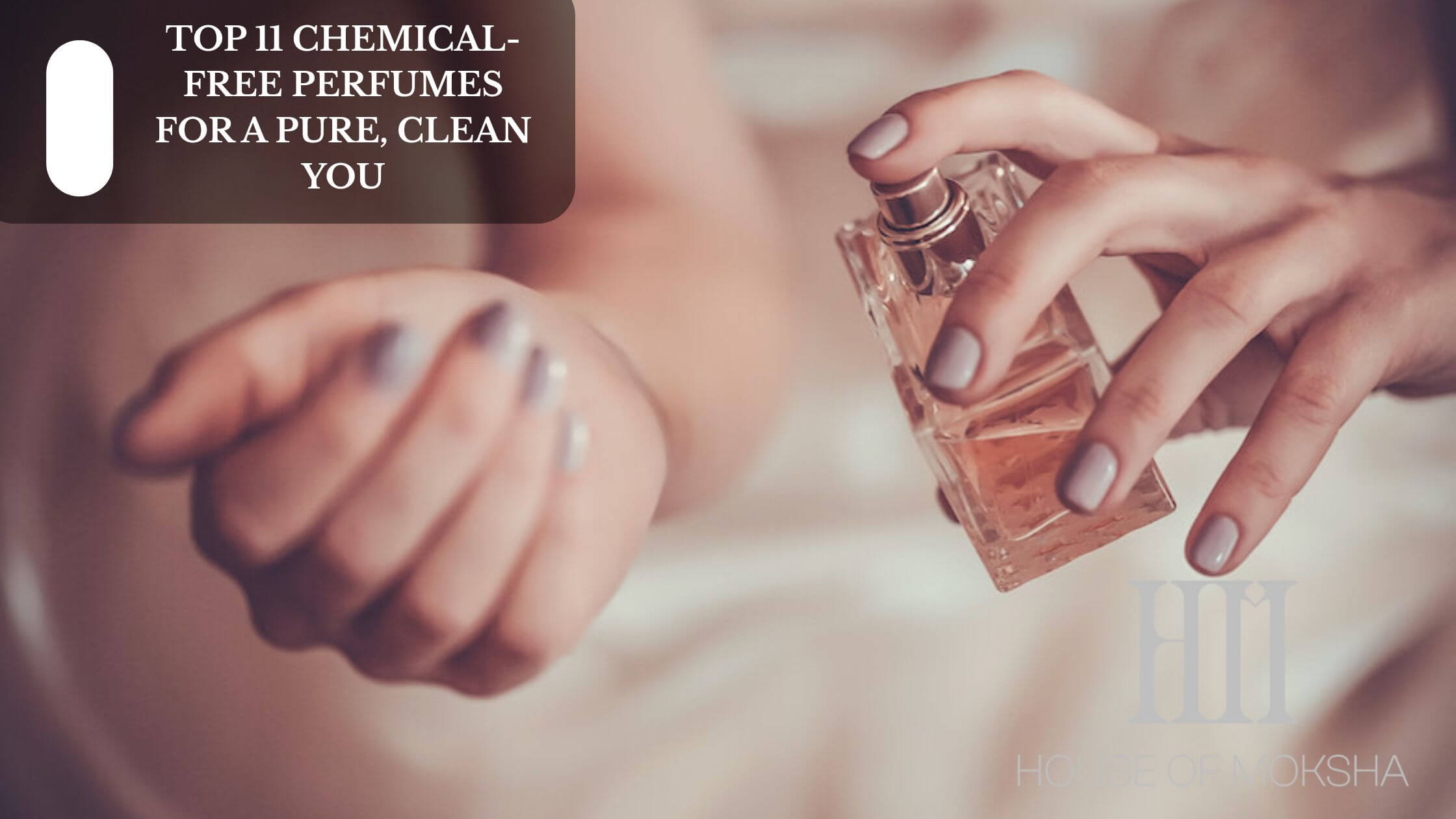 Top 11 Chemical-Free Perfumes For A Pure, Clean You – House Of Moksha